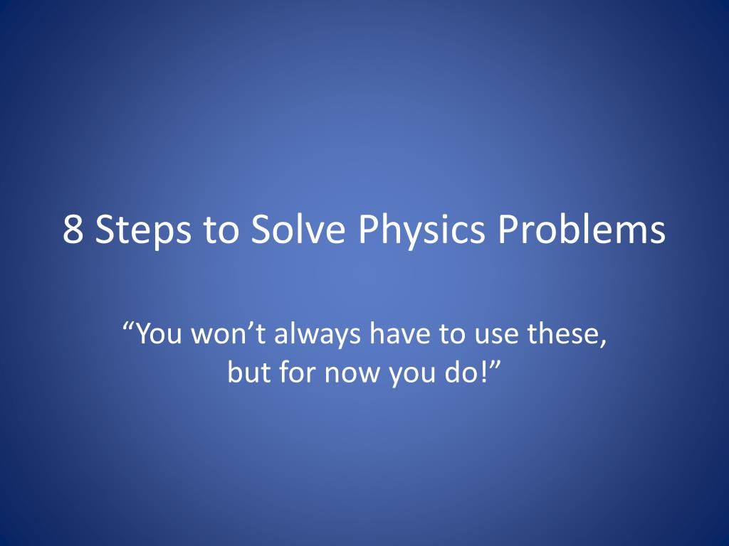 PPT - 8 Steps to Solve Physics Problems PowerPoint Presentation, free ...