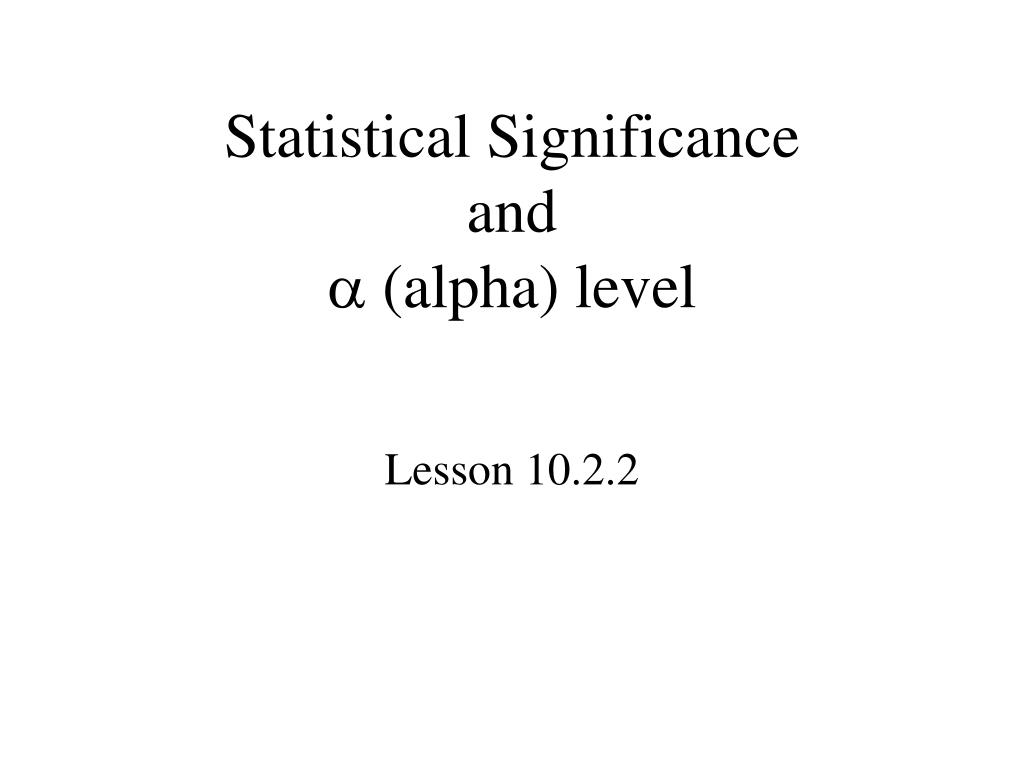 PPT - Statistical Significance and (alpha) level PowerPoint ...
