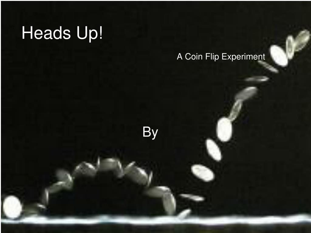 PPT - Heads Up! A Coin Flip Experiment PowerPoint Presentation, free ...