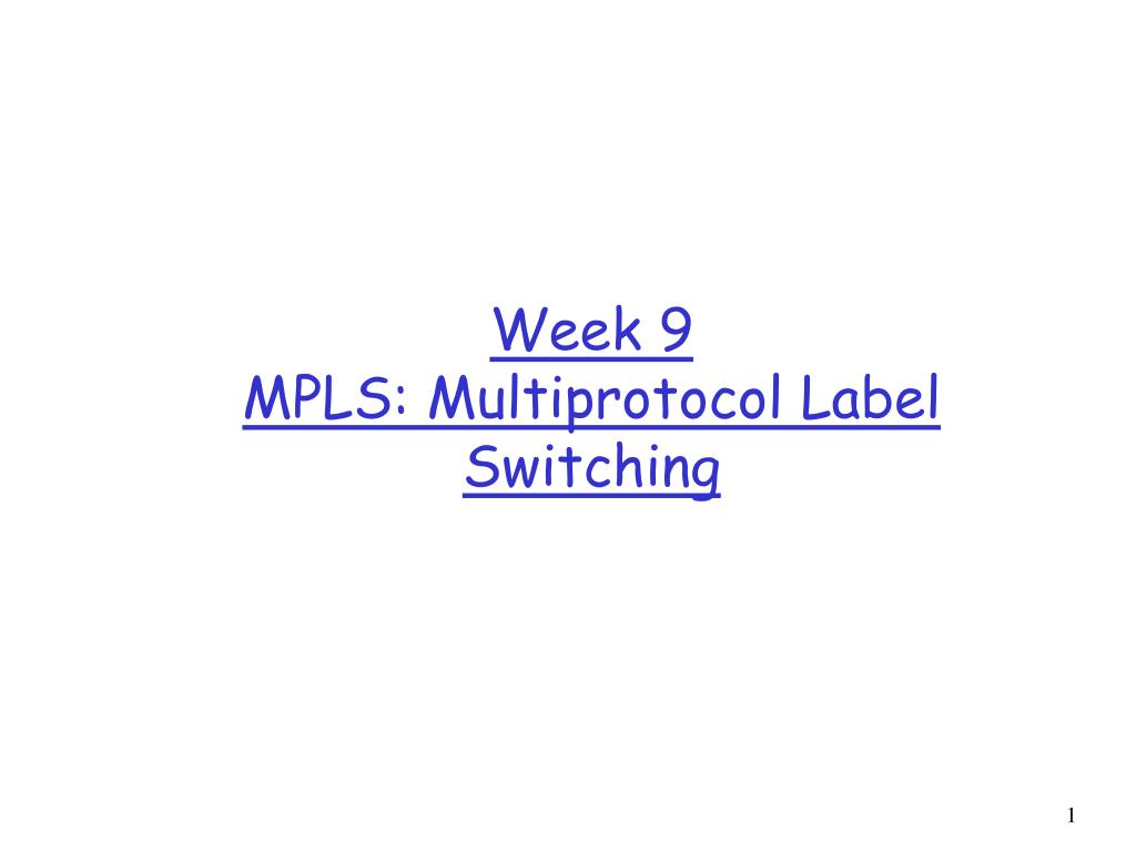 PPT - Week 9 MPLS: Multiprotocol Label Switching PowerPoint ...