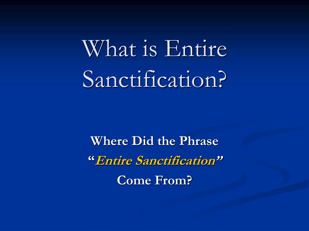 PPT - What is Entire Sanctification? PowerPoint Presentation, free ...
