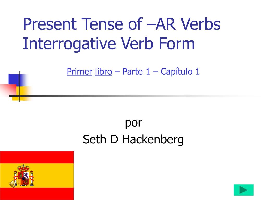 PPT - Present Tense of –AR Verbs Interrogative Verb Form PowerPoint ...