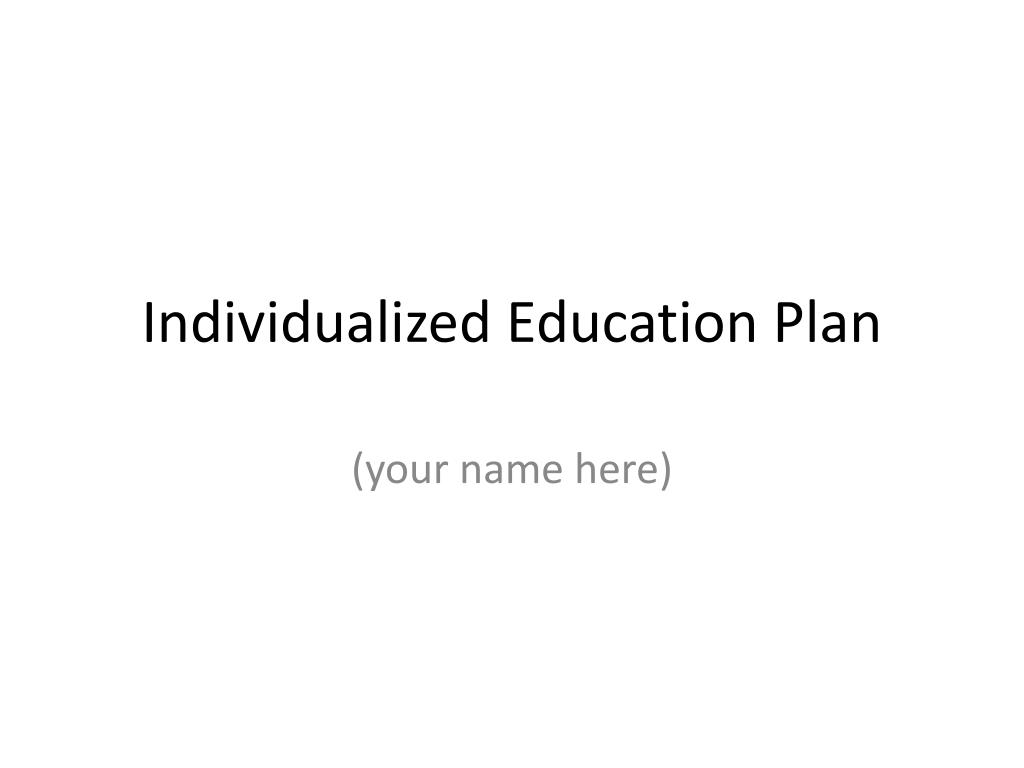 PPT - Individualized Education Plan: Strengths, Interests, and Future ...