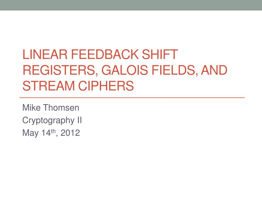 PPT - Linear feedback shift registers, Galois fields, and stream ciphers PowerPoint Presentation ...