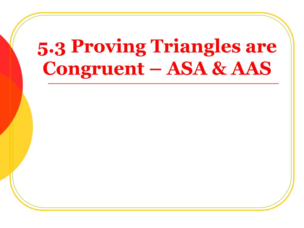 PPT - 5.3 Proving Triangles are Congruent – ASA & AAS PowerPoint ...