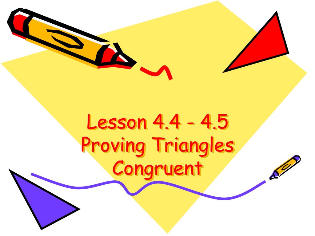 PPT - Lesson 4.4 - 4.5 Proving Triangles Congruent PowerPoint ...
