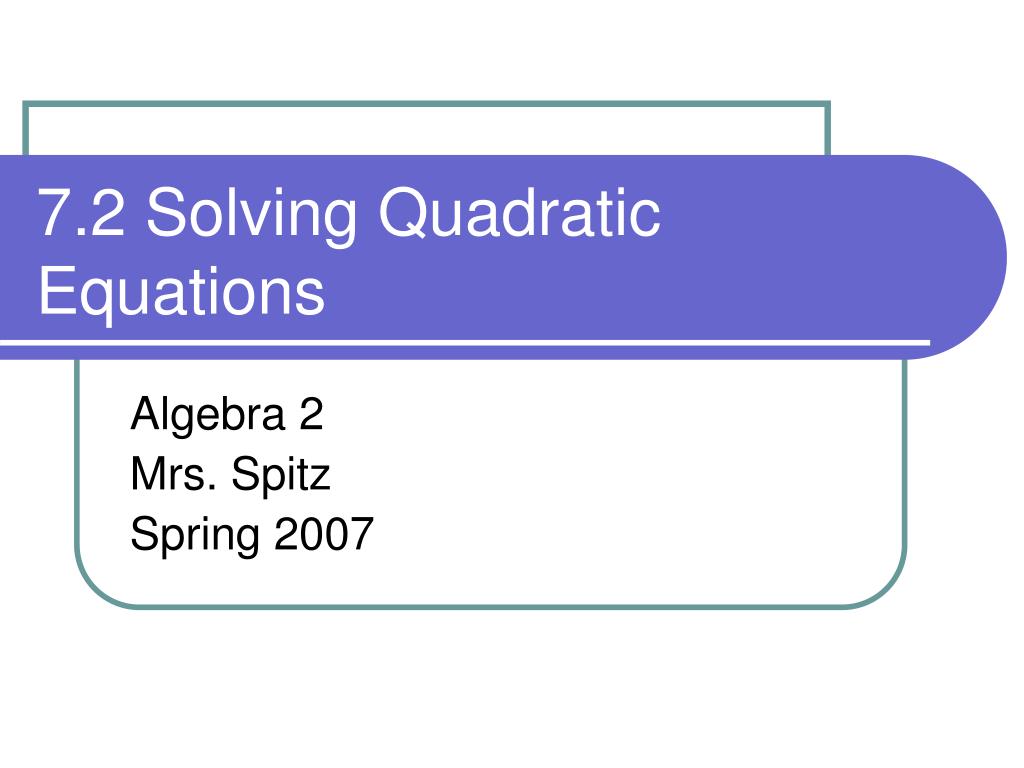 PPT - 7.2 Solving Quadratic Equations PowerPoint Presentation, free ...