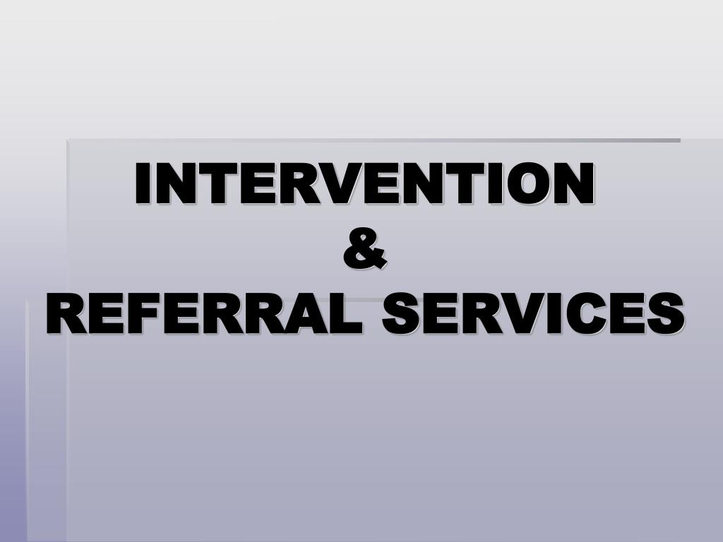 PPT - INTERVENTION & REFERRAL SERVICES PowerPoint Presentation - ID:6599225