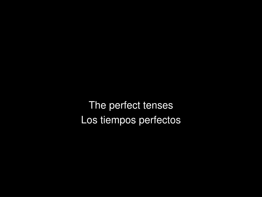 PPT - The perfect tenses Los tiempos perfectos PowerPoint Presentation ...