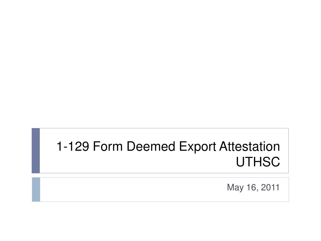 PPT - 1-129 Form Deemed Export Attestation UTHSC PowerPoint ...