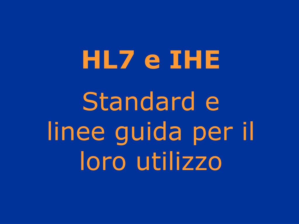 PPT - HL7 e IHE Standard e linee guida per il loro utilizzo PowerPoint ...