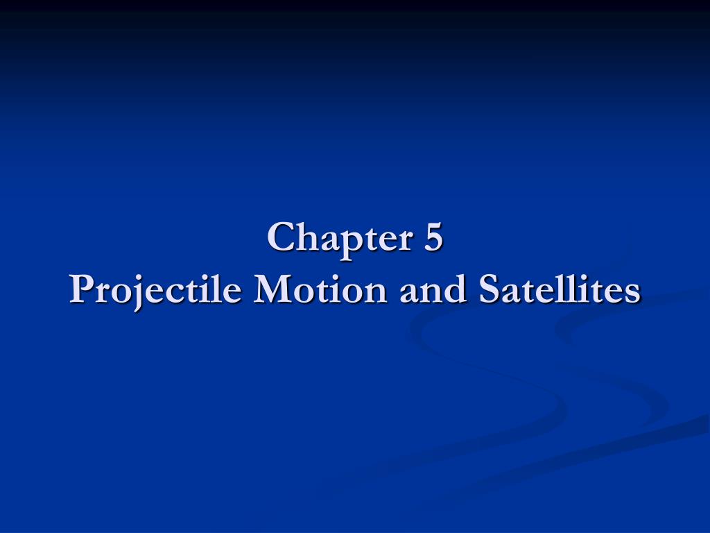 PPT - Chapter 5 Projectile Motion and Satellites PowerPoint ...