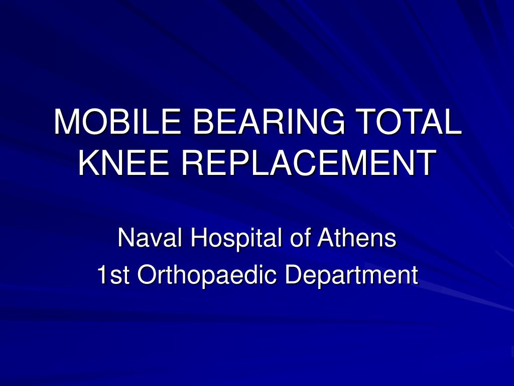 PPT - MOBILE BEARING TOTAL KNEE REPLACEMENT PowerPoint Presentation ...