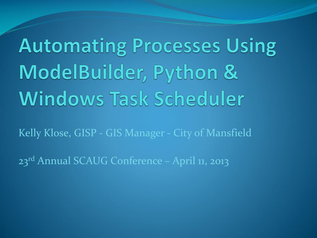 PPT - Automating Processes Using ModelBuilder , Python & Windows Task ...
