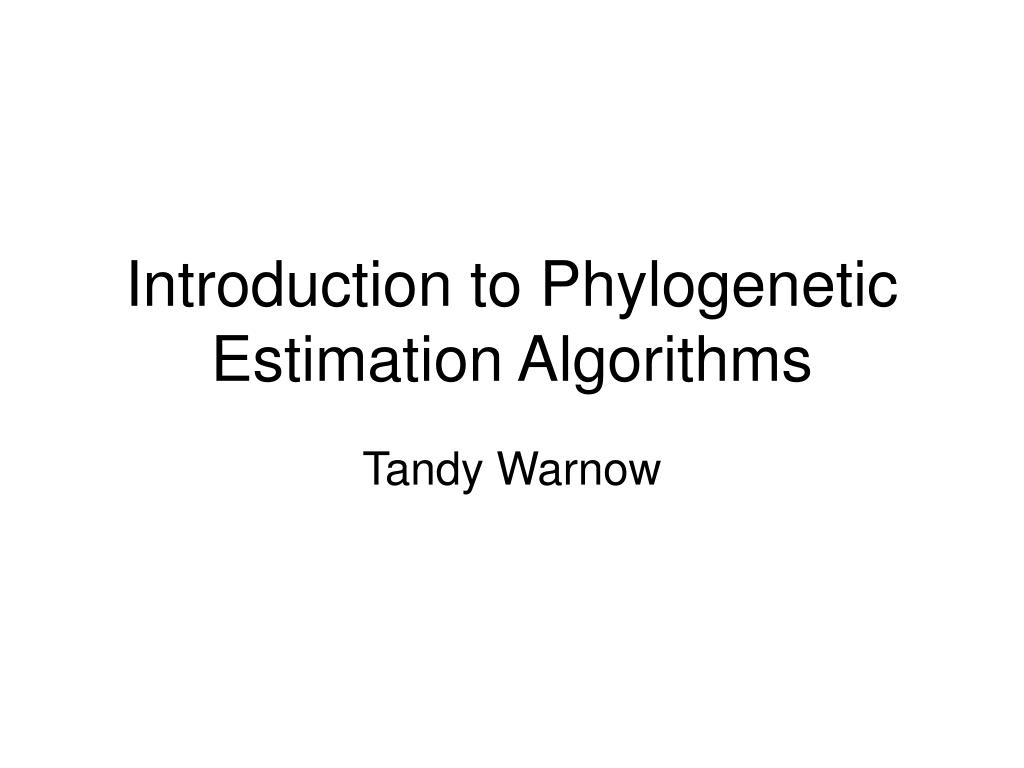 PPT - Introduction to Phylogenetic Estimation Algorithms PowerPoint ...