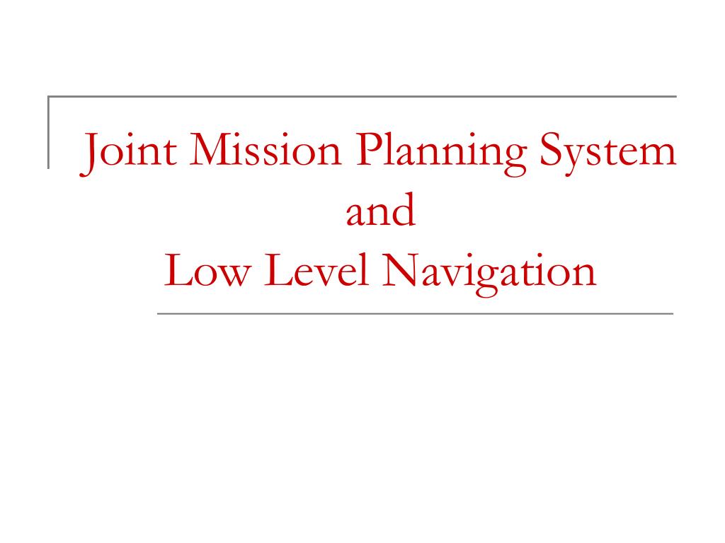 PPT - Joint Mission Planning System and Low Level Navigation PowerPoint ...