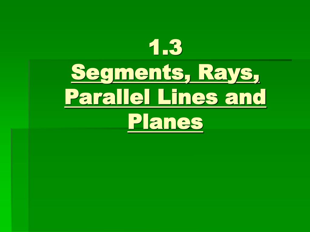 PPT - 1.3 Segments, Rays, Parallel Lines and Planes PowerPoint ...