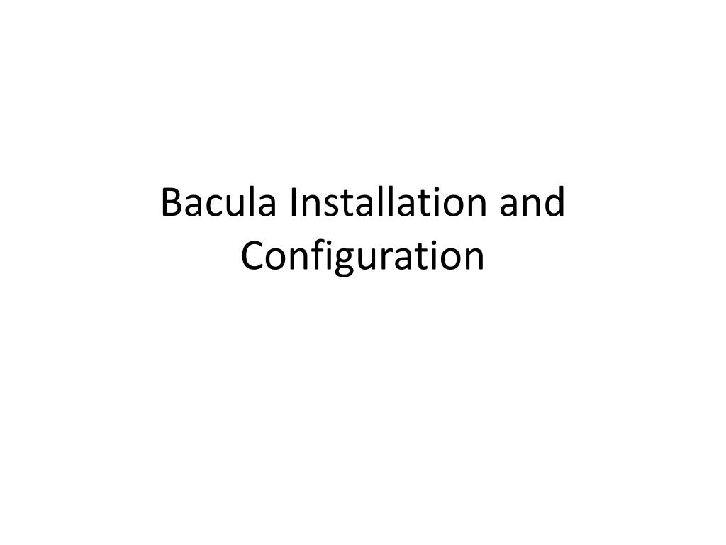 PPT - Bacula Installation and Configuration PowerPoint Presentation ...