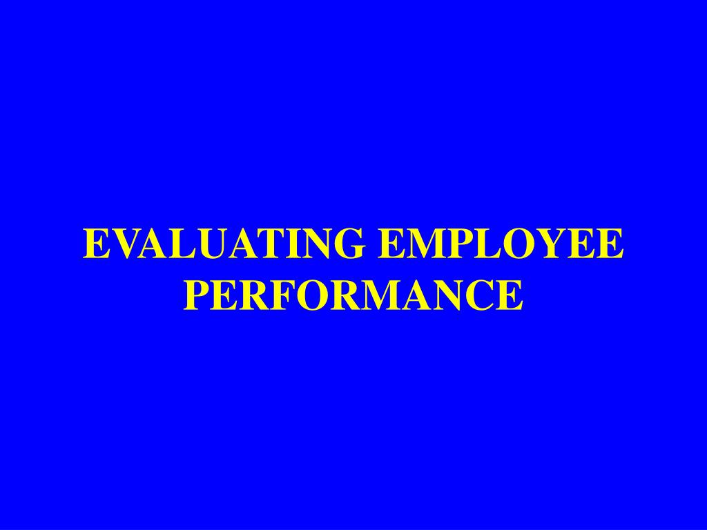 PPT - EVALUATING EMPLOYEE PERFORMANCE PowerPoint Presentation, free ...