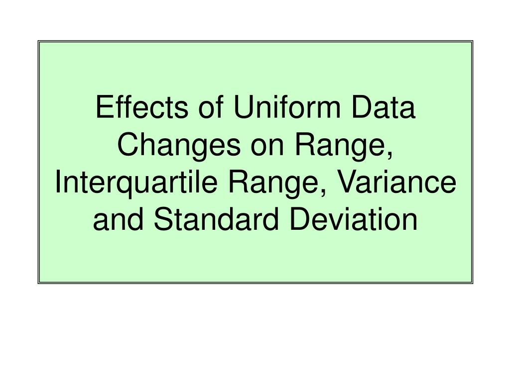 PPT - Effects of Uniform Data Changes on Range, Interquartile Range ...