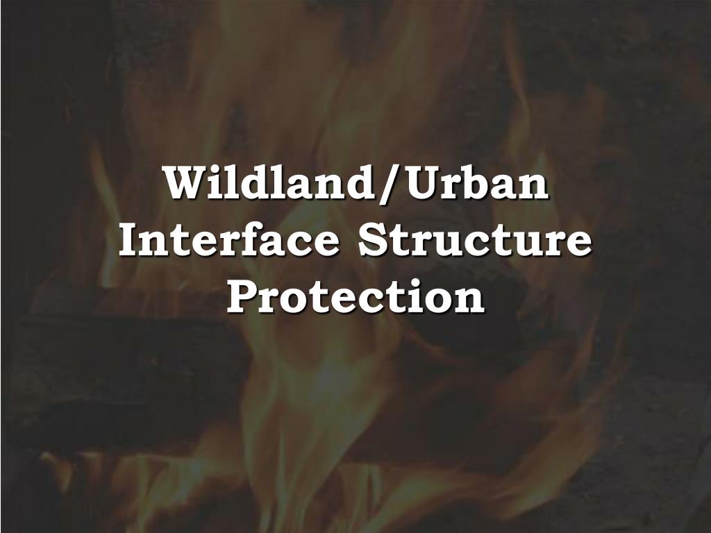 PPT - Wildland/Urban Interface Structure Protection PowerPoint ...