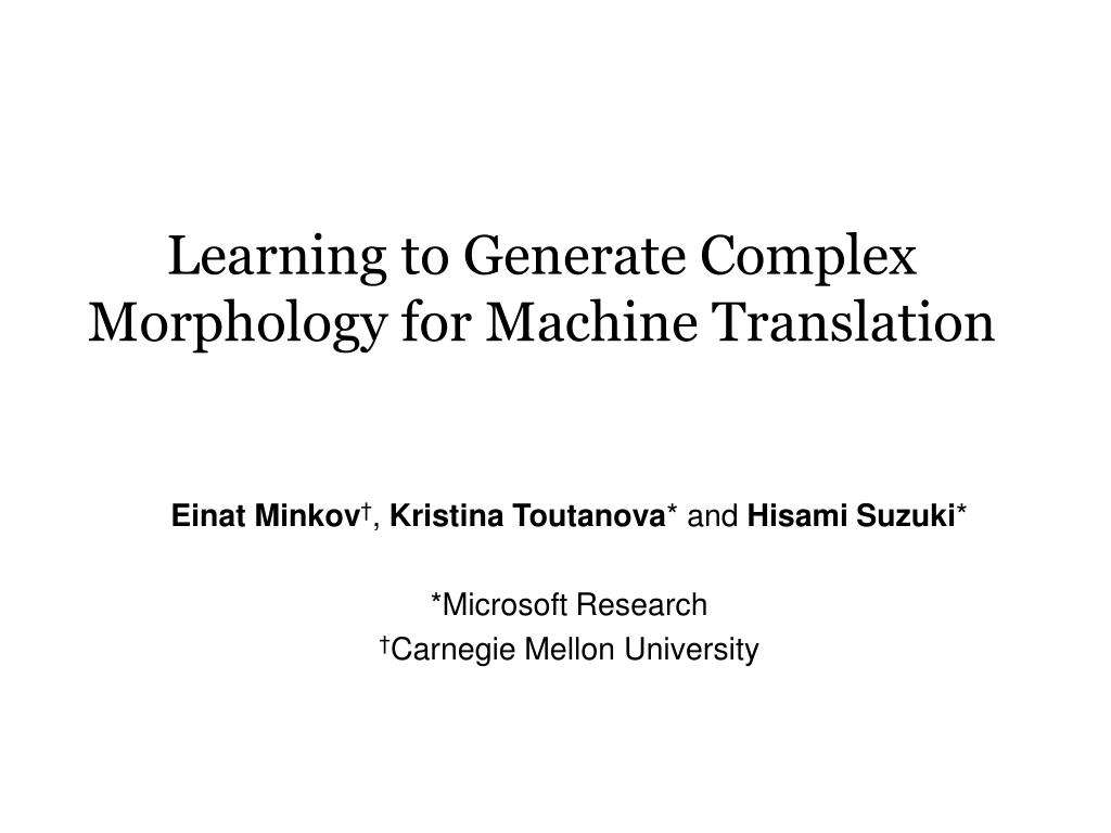 PPT - Learning to Generate Complex Morphology for Machine Translation ...