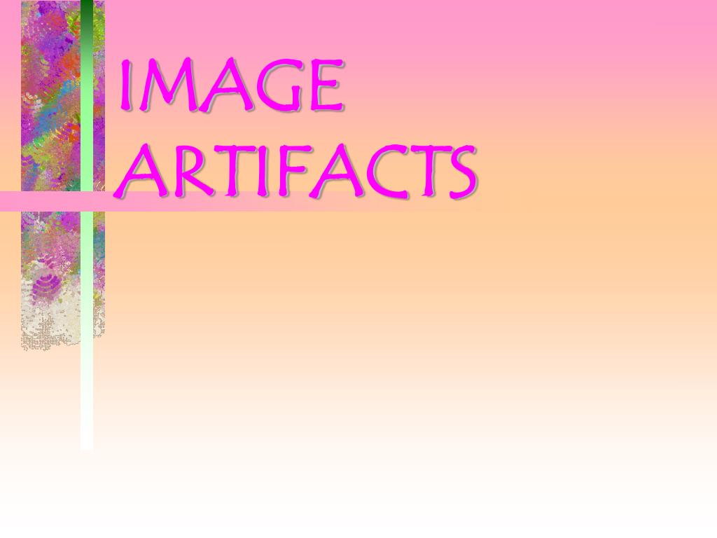 PPT - IMAGE ARTIFACTS PowerPoint Presentation, free download - ID:6663847