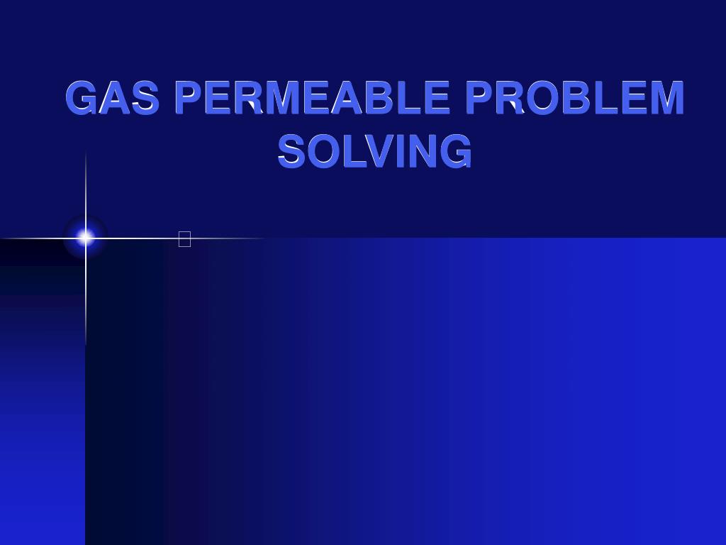 PPT - GAS PERMEABLE PROBLEM SOLVING PowerPoint Presentation, free ...