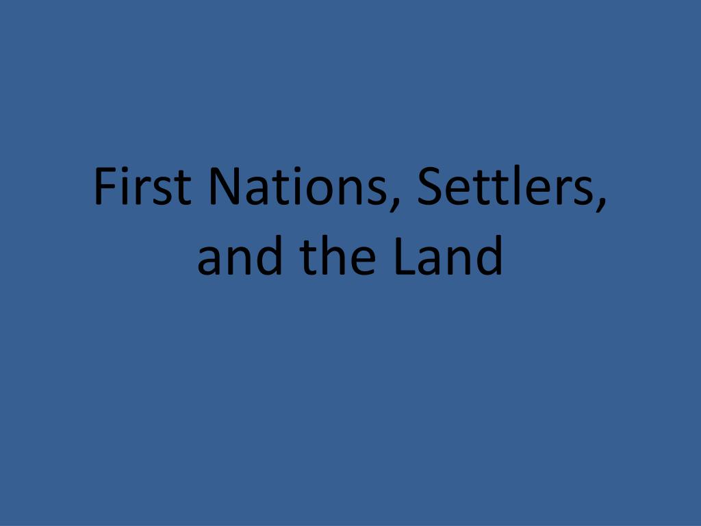 PPT - First Nations, Settlers, and the Land PowerPoint Presentation ...