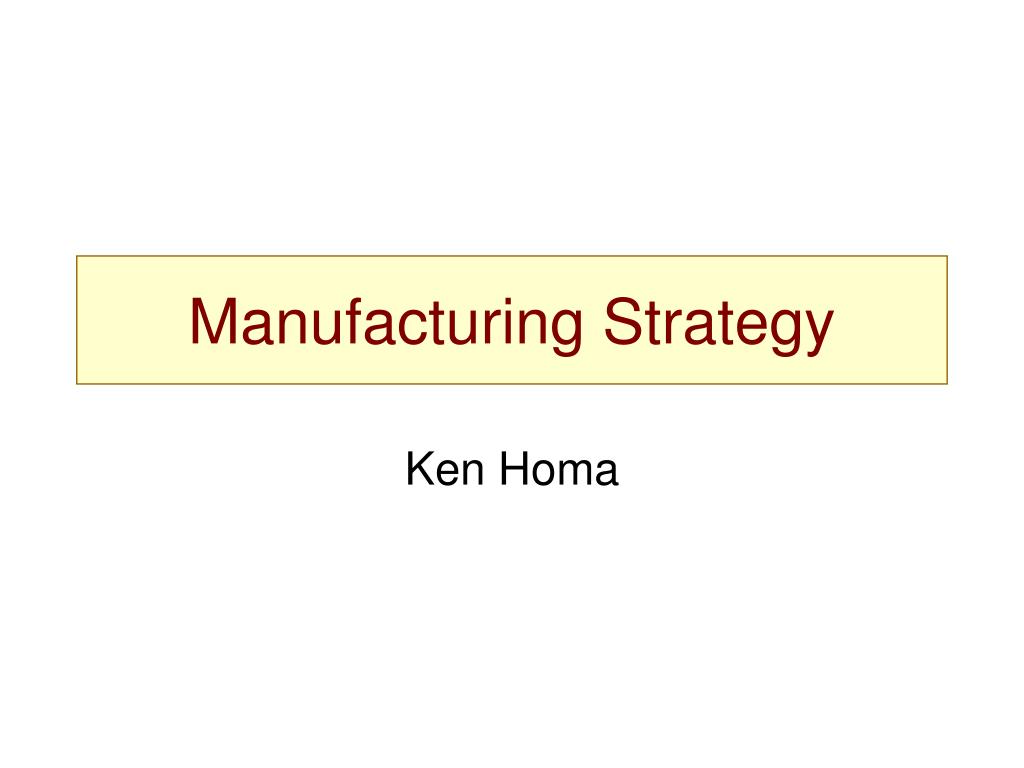 PPT - Manufacturing Strategy PowerPoint Presentation, free download ...