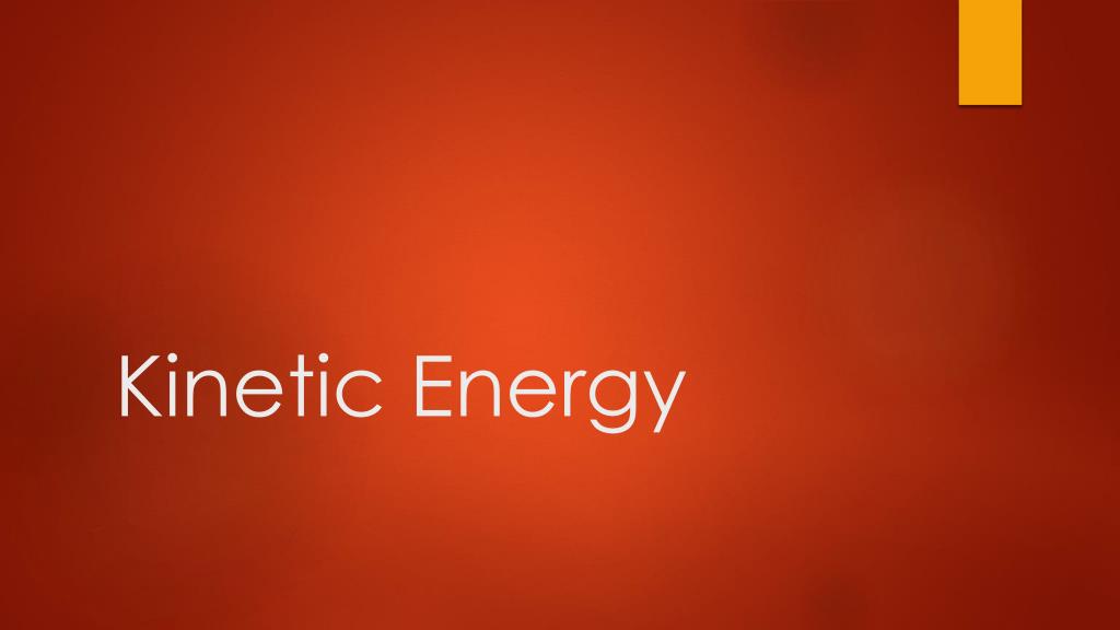 PPT - Kinetic Energy PowerPoint Presentation, free download - ID:6672510