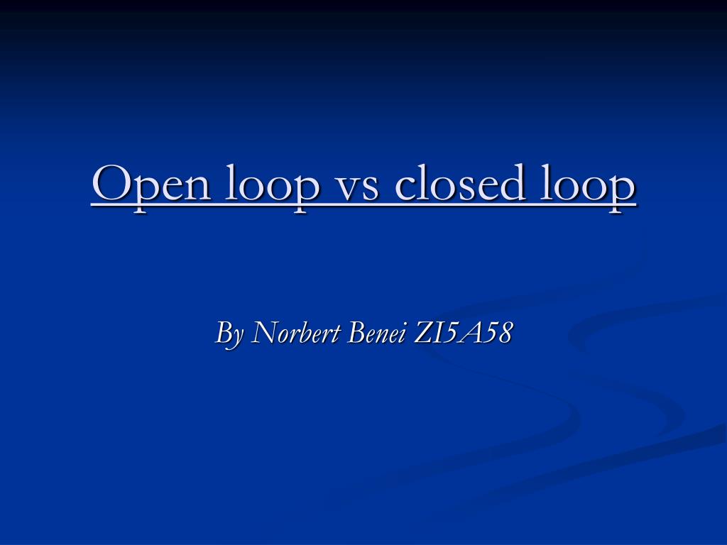 PPT - Open loop vs closed loop PowerPoint Presentation, free download - ID:6680179