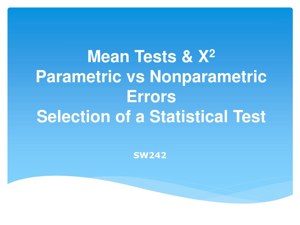 PPT - Mean Tests & X 2 Parametric vs Nonparametric Errors Selection of ...