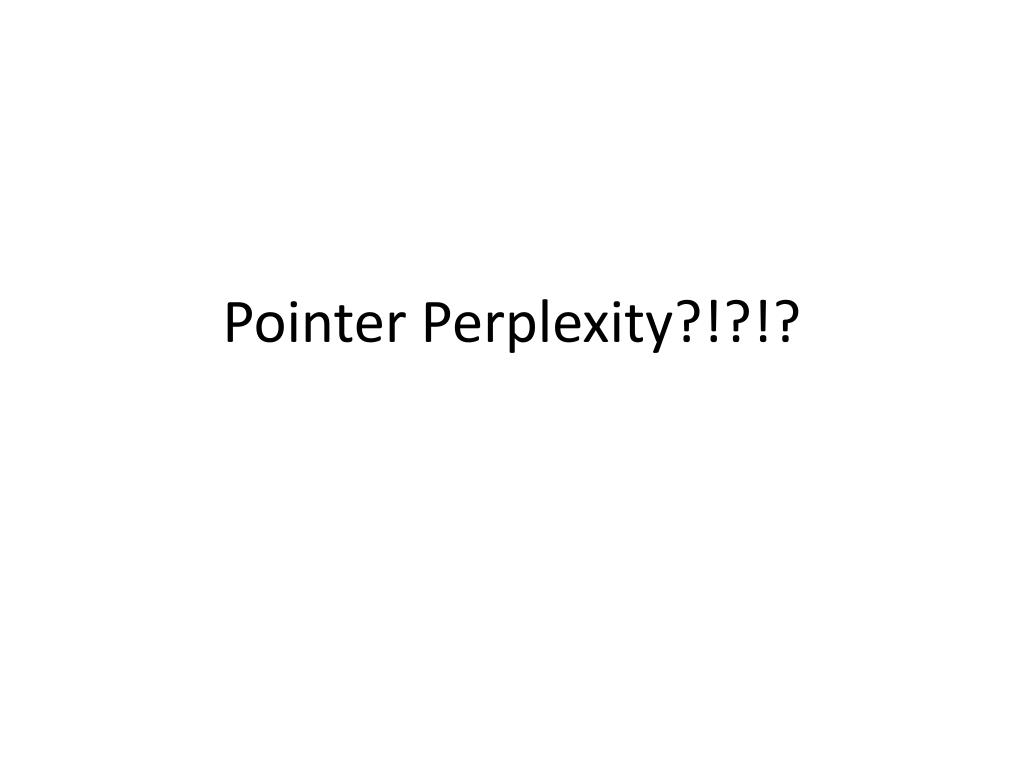 PPT - Pointer Perplexity?!?!? PowerPoint Presentation, free download ...