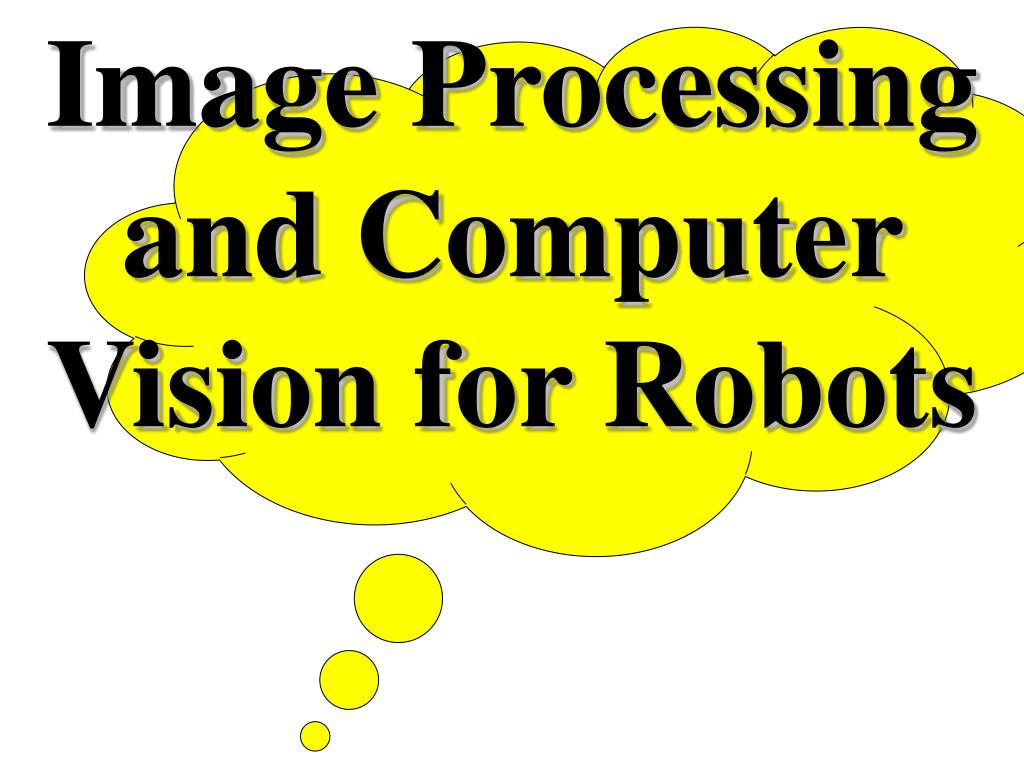 PPT - Image Processing and Computer Vision for Robots PowerPoint ...