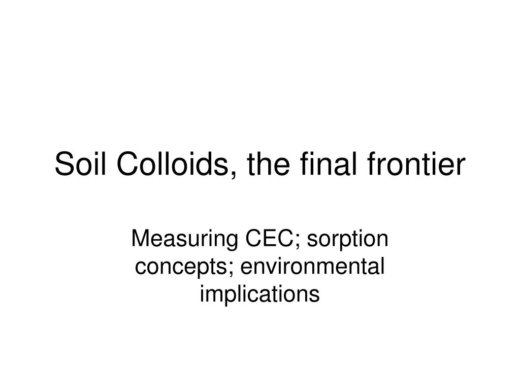 PPT - Soil Colloids, the final frontier PowerPoint Presentation, free download - ID:6692426