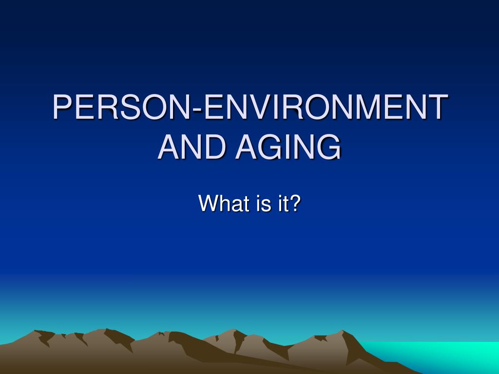 PPT - PERSON-ENVIRONMENT AND AGING PowerPoint Presentation, free ...