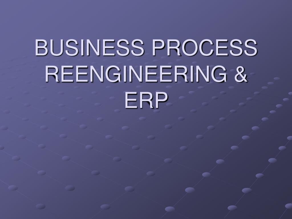 PPT - BUSINESS PROCESS REENGINEERING & ERP PowerPoint Presentation - ID ...