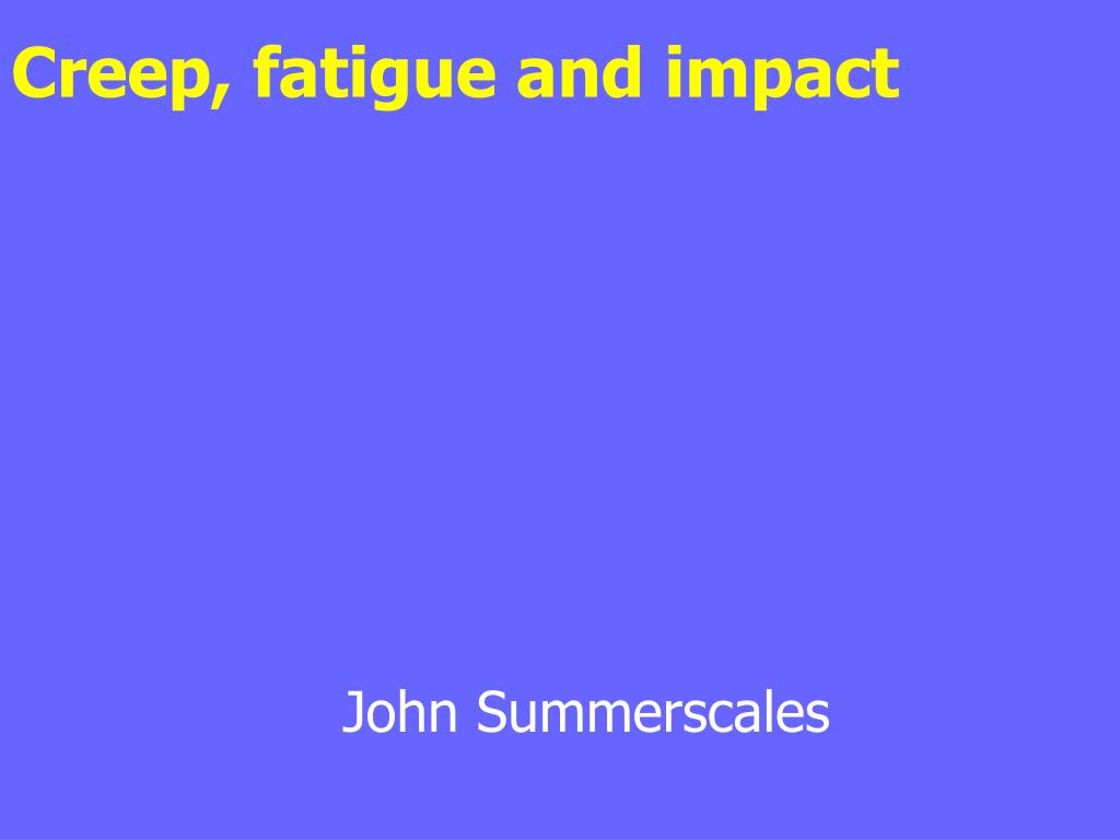 PPT - Creep, fatigue and impact PowerPoint Presentation, free download ...