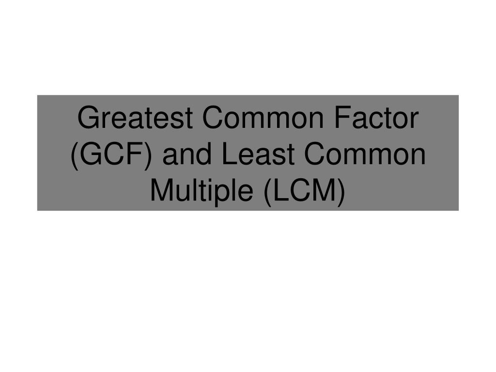 PPT - Greatest Common Factor (GCF) and Least Common Multiple (LCM ...