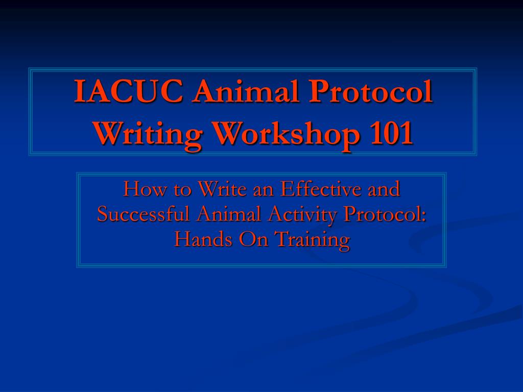 PPT - IACUC Animal Protocol Writing Workshop 101 PowerPoint Presentation - ID:6714814