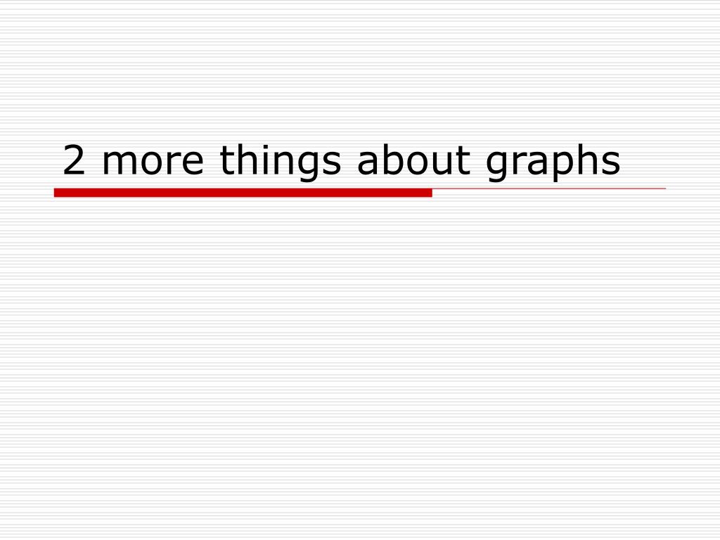 PPT - 2 more things about graphs PowerPoint Presentation, free download ...