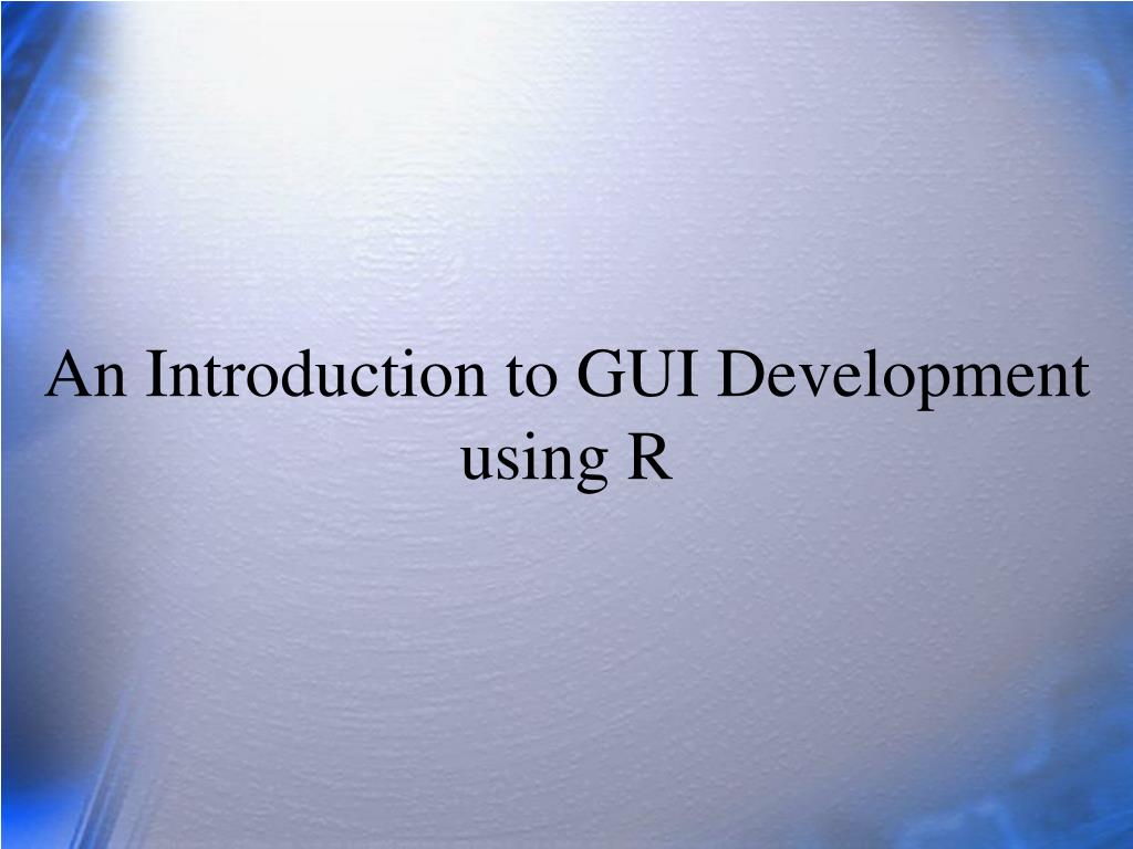 PPT - An Introduction to GUI Development using R PowerPoint ...