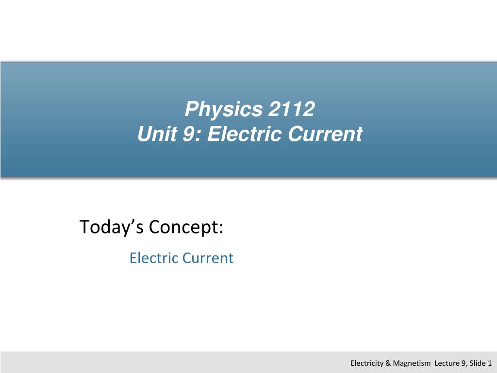 PPT - Physics 2112 Unit 9: Electric Current PowerPoint Presentation ...