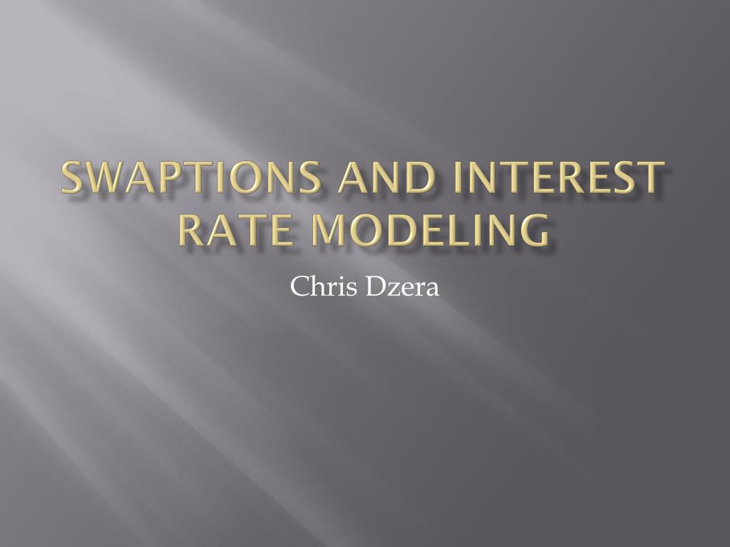 PPT - SWAPTIONS AND INTEREST RATE MODELINg PowerPoint Presentation ...