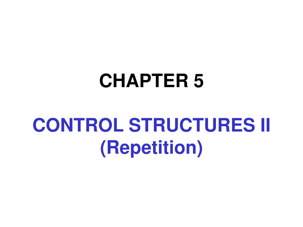 PPT - CHAPTER 5 CONTROL STRUCTURES II (Repetition) PowerPoint ...