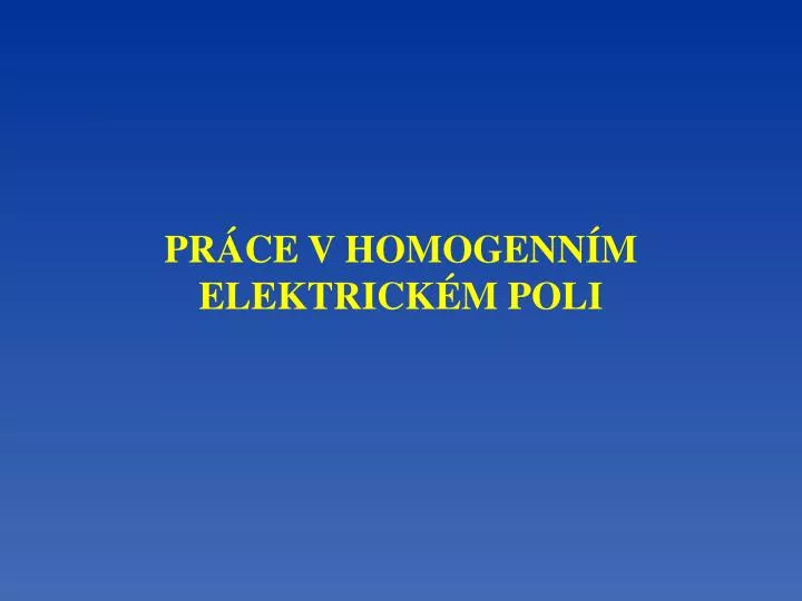 PPT - PRÁCE V HOMOGENNÍM ELEKTRICKÉM POLI PowerPoint Presentation, free ...