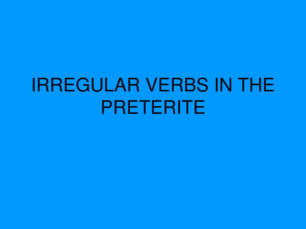 PPT - IRREGULAR VERBS IN THE PRETERITE PowerPoint Presentation, free ...