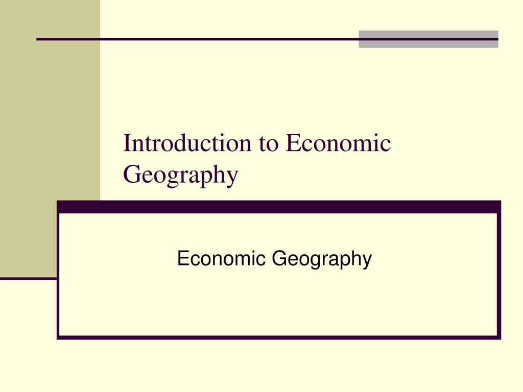 PPT - Introduction to Economic Geography PowerPoint Presentation, free ...