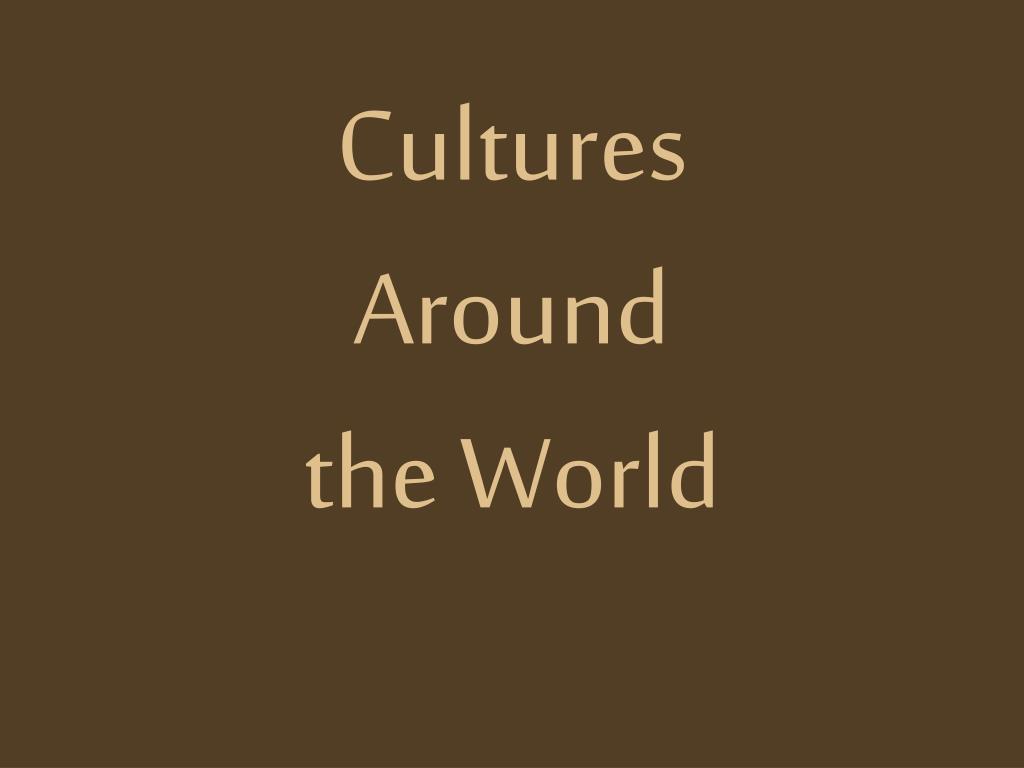 PPT - Cultures Around the World PowerPoint Presentation, free download ...